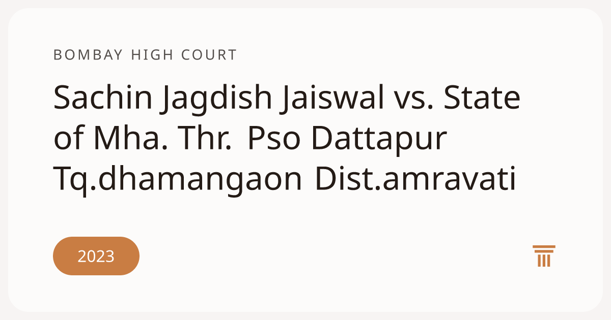 Sachin Jagdish Jaiswal vs. State of Mha. Thr. Pso Dattapur Tq ...