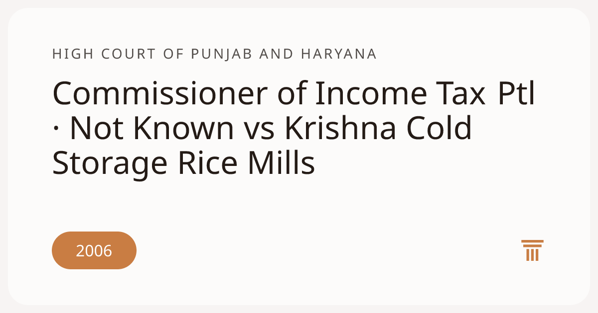 Commissioner of Income Tax Ptl · Not Known vs Krishna Cold Storage Rice ...