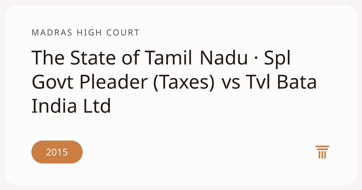 The State of Tamil Nadu · Spl Govt Pleader (Taxes) vs Tvl Bata India ...