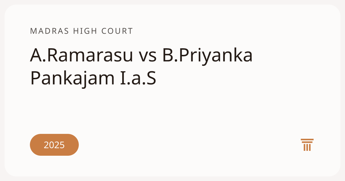 A.Ramarasu vs B.Priyanka Pankajam I.a.S | Madras High Court · Order