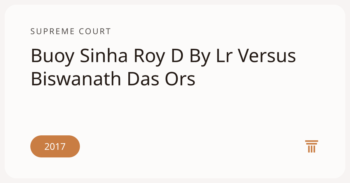 Buoy Sinha Roy D By Lr Versus Biswanath Das Ors | Supreme Court · Order