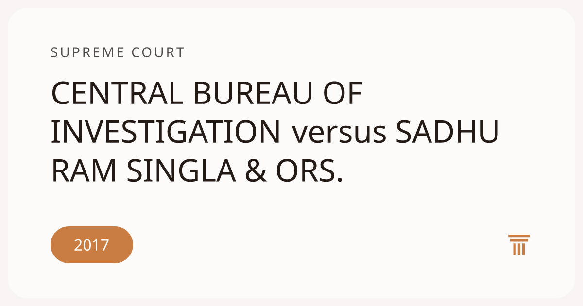 CENTRAL BUREAU OF INVESTIGATION versus SADHU RAM SINGLA & ORS ...