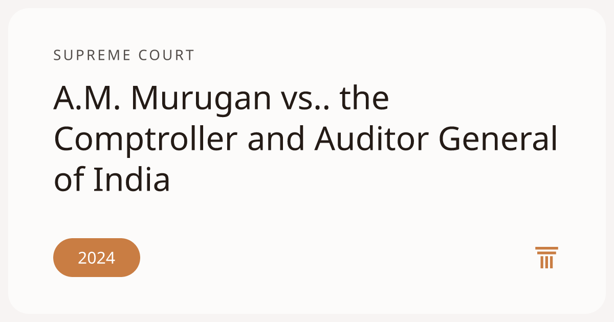 A.M. Murugan vs.. the Comptroller and Auditor General of India ...
