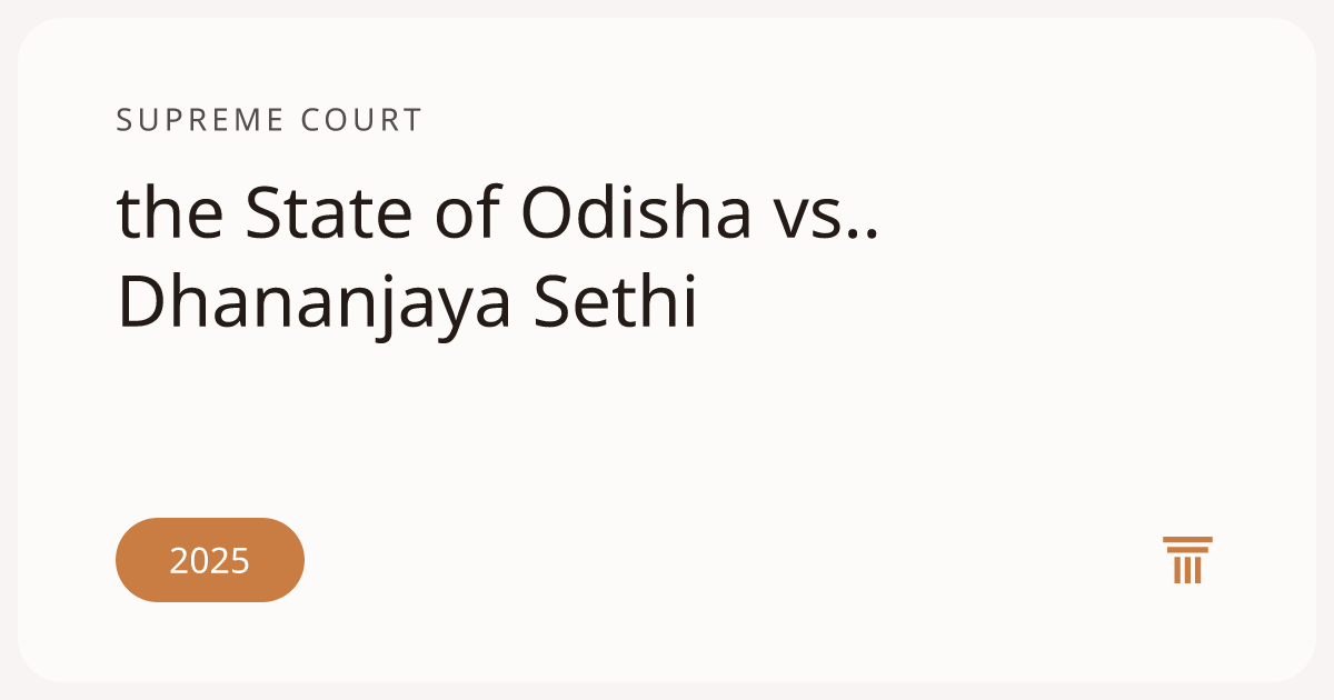 the State of Odisha vs.. Dhananjaya Sethi | Supreme Court · Order